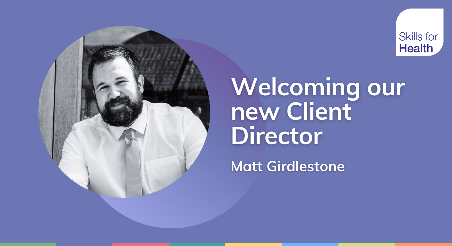 Matt Girdlestone appointed as Skills for Health Client Director ...