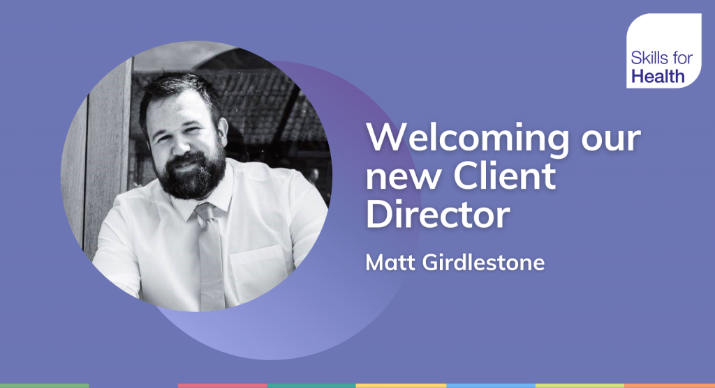 Matt Girdlestone appointed as Skills for Health Client Director ...